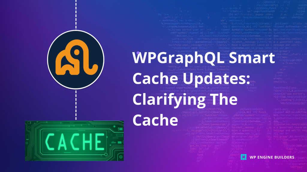 WPGraphQL Smart Cache Updates: Clarifying The Cache - Builders